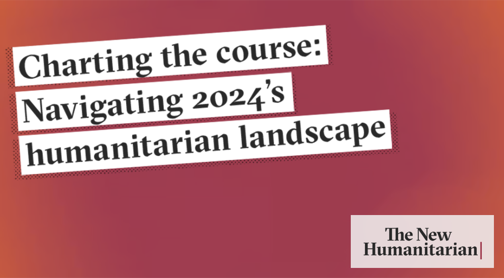 The New Humanitarian | Charting the course: Navigating 2024’s ...